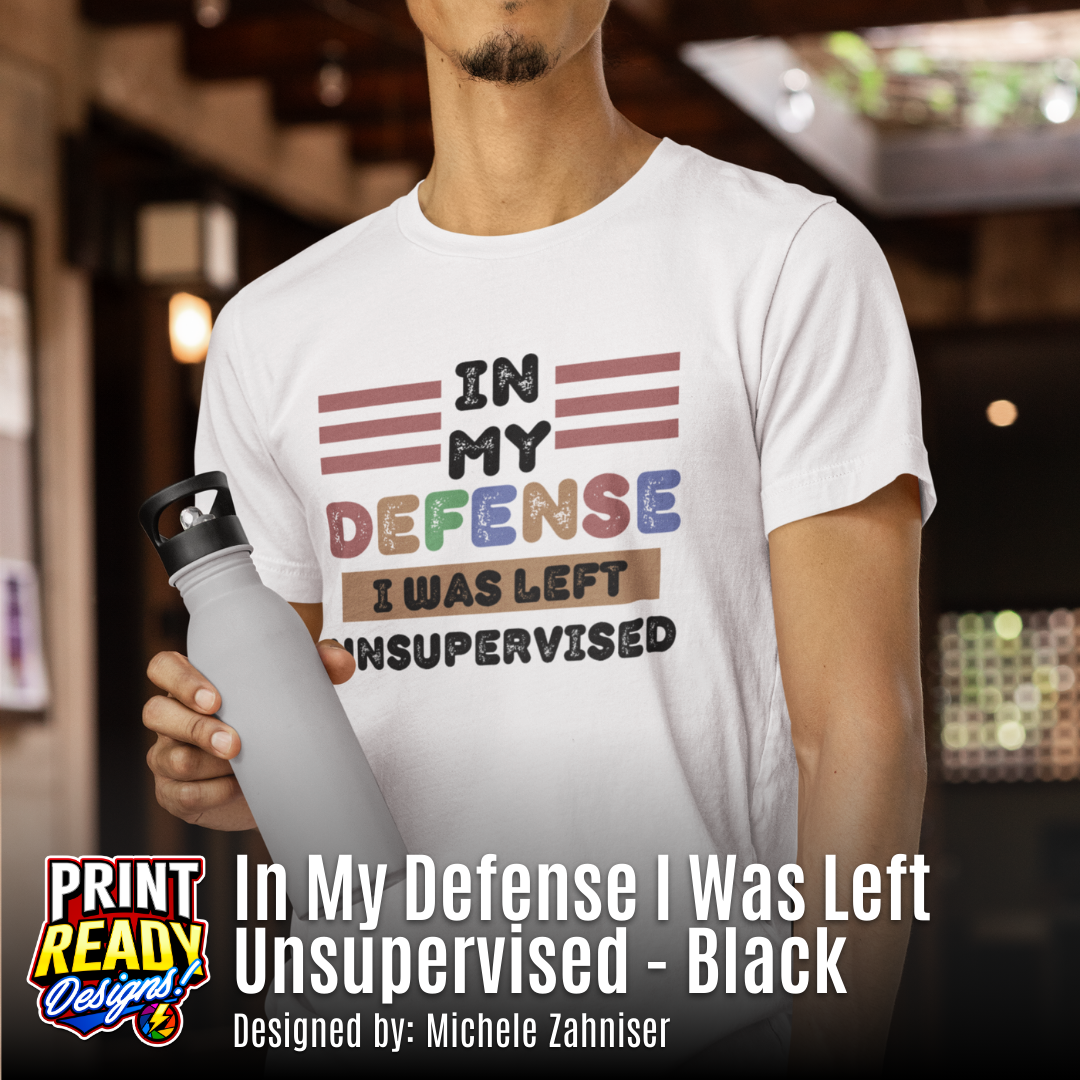 Print Ready - In My Defense I Was Left Unsupervised - Black