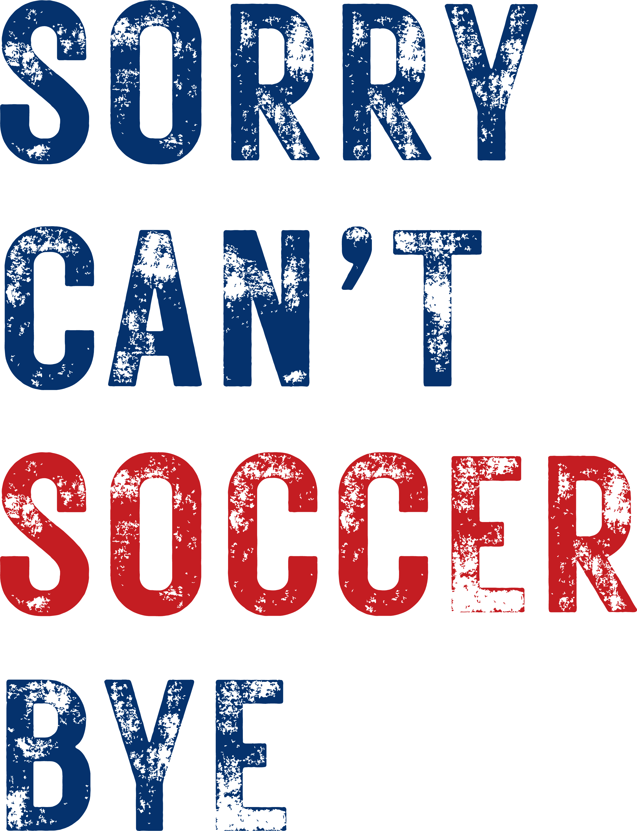 Print Ready - Sorry Can't Soccer Bye - Blue + Red